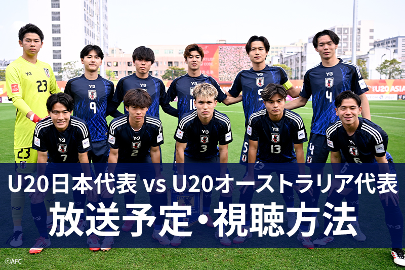 【2月26日】U20日本代表 vs U20オーストラリア代表｜ネット配信・テレビ放送｜試合概要｜AFC U20アジアカップ中国2025 | サッカーキング